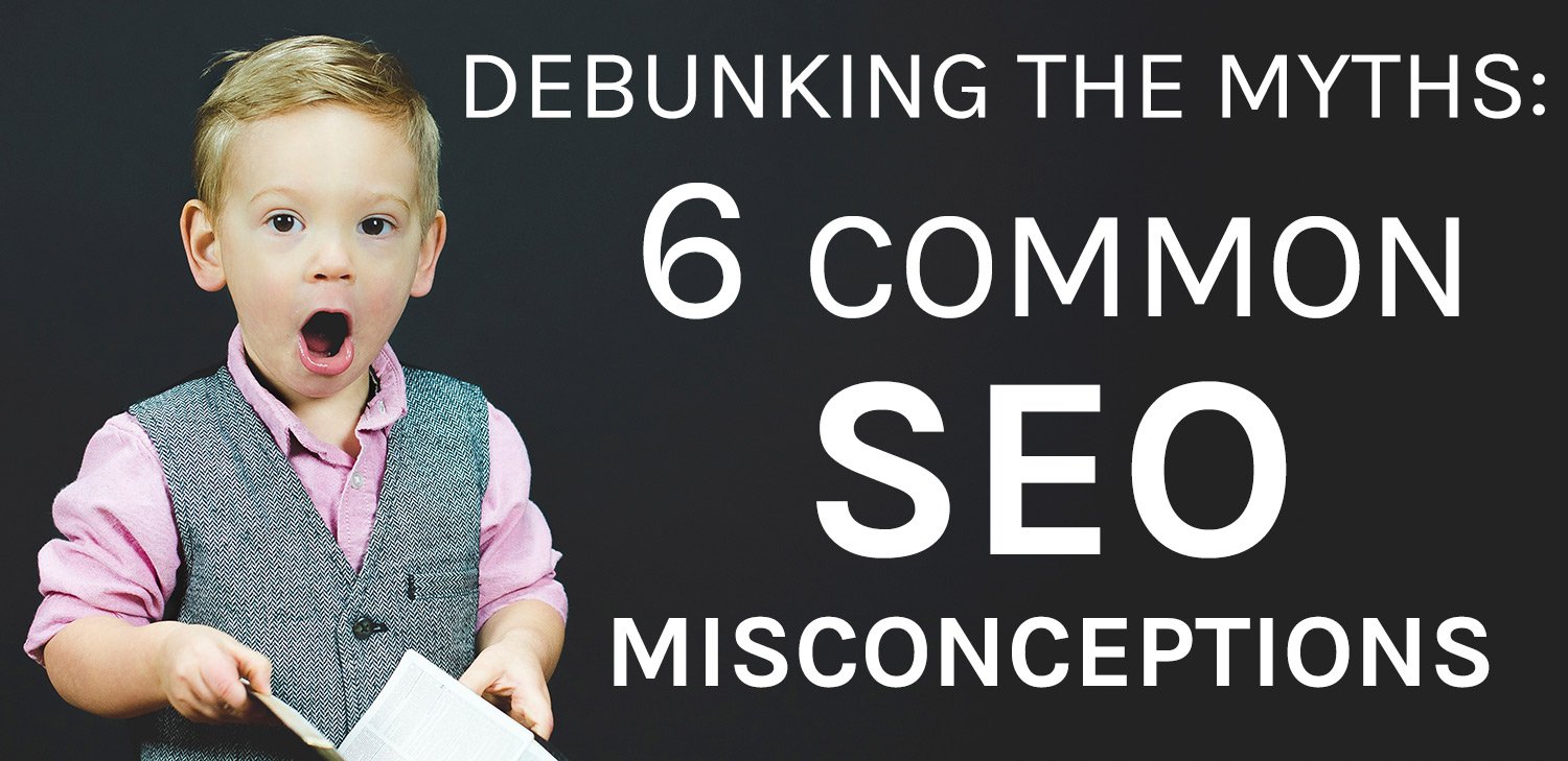 Debunking the Myths: 6 Common SEO Misconceptions Debunking the Myths: 6 Common SEO Misconceptions